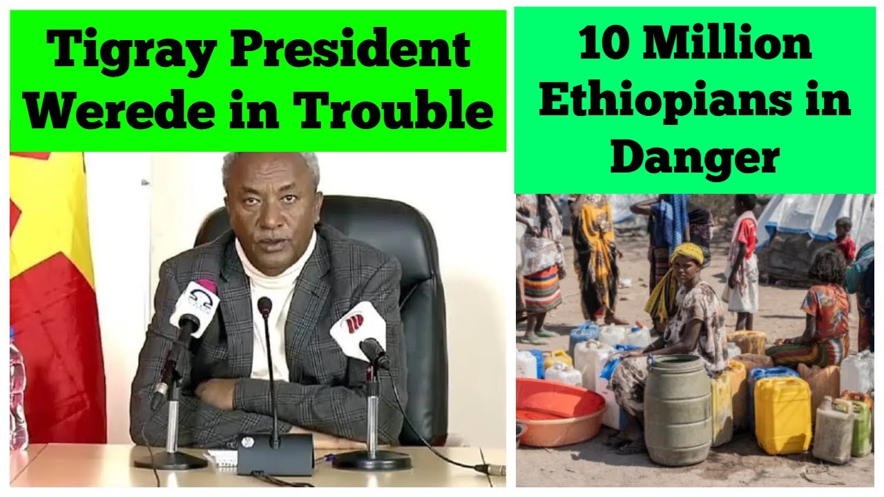 Tigray President Werede in Trouble | 10 Million Ethiopians in Danger ...