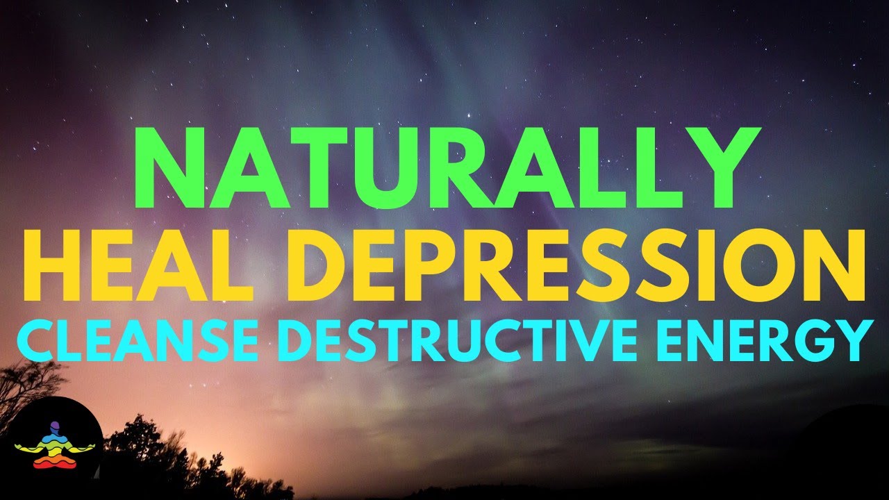 Naturally Heal Depression | Cleanse Destructive Energy | Deep Sleep ...
