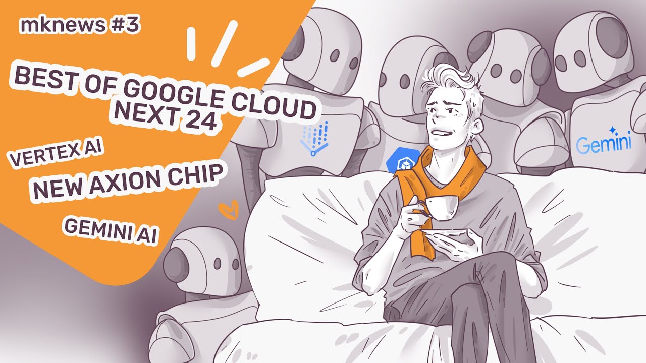 Best of Google Cloud Next 24 - Gemini AI, Vertex AI, GKE, New Axion Chip and others / mknews #3 ...