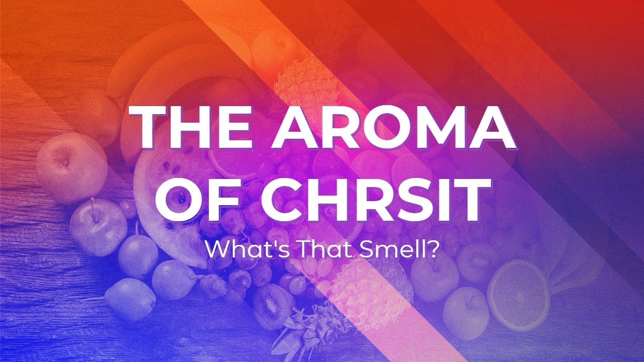The Aroma of Christ: What's that Smell? 6. 12. 22 - YouTube
