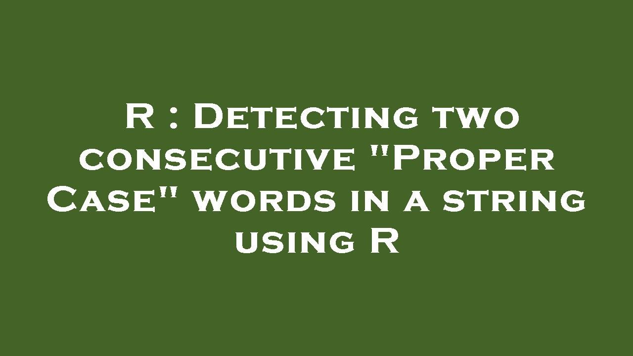 R Detecting Two Consecutive Proper Case Words In A String Using R r-detecting-two-consecutive-proper-case-words-in-a-string-using-r