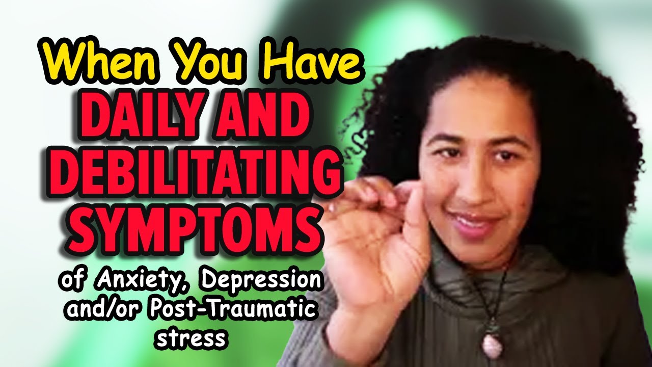 When You Have Daily and Debilitating Symptoms of Anxiety, Depression ...