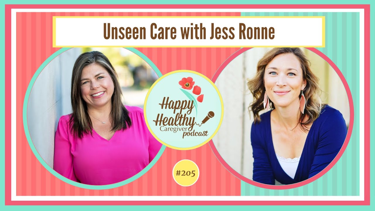 Unseen Care with Jess Ronne | Happy Healthy Caregiver Podcast, Episode ...
