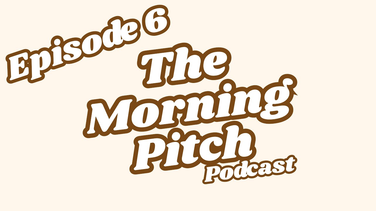 The Morning Pitch Podcast Episode 6 - YouTube