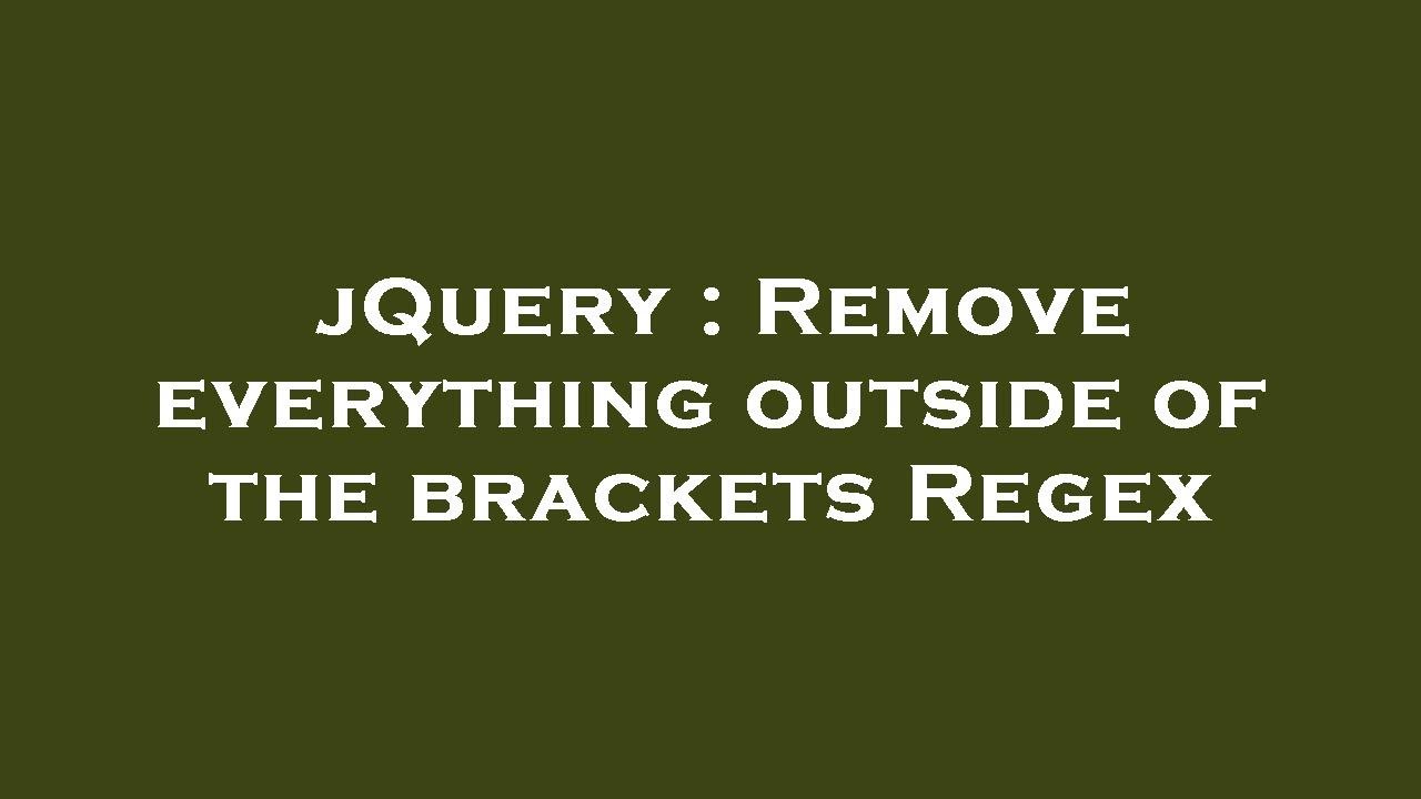 JQuery Remove Everything Outside Of The Brackets Regex YouTube jquery-remove-everything-outside-of-the-brackets-regex-youtube