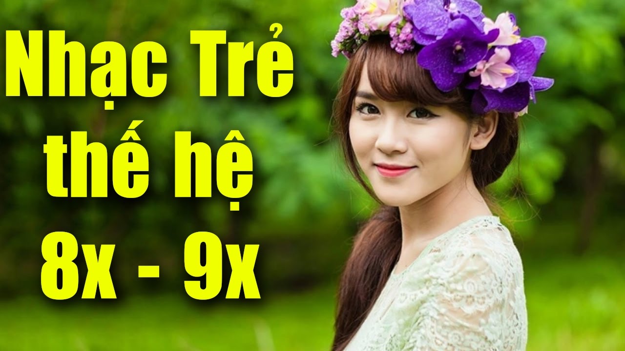 Những Ca Khúc Nhạc Trẻ Hay Nhất Thế Hệ 8x 9x - Lk Nhạc Trẻ Tuyển Chọn ...