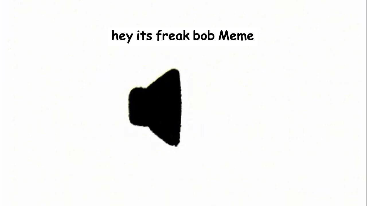 hey its freak bob Meme Sound Effect - YouTube