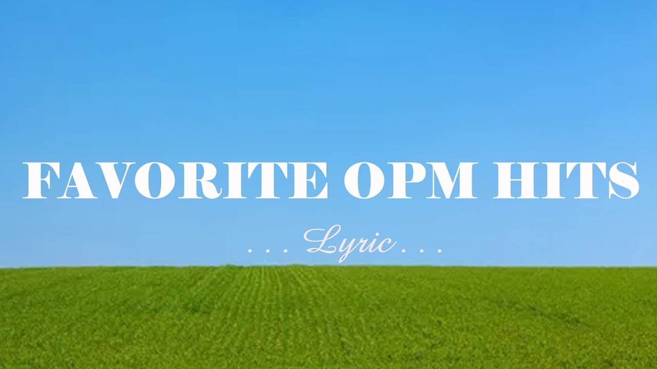 FAVORITE OPM HITS [..Lyrics..] CLASSIC OPM ALL TIME FAVORITES LOVE ...