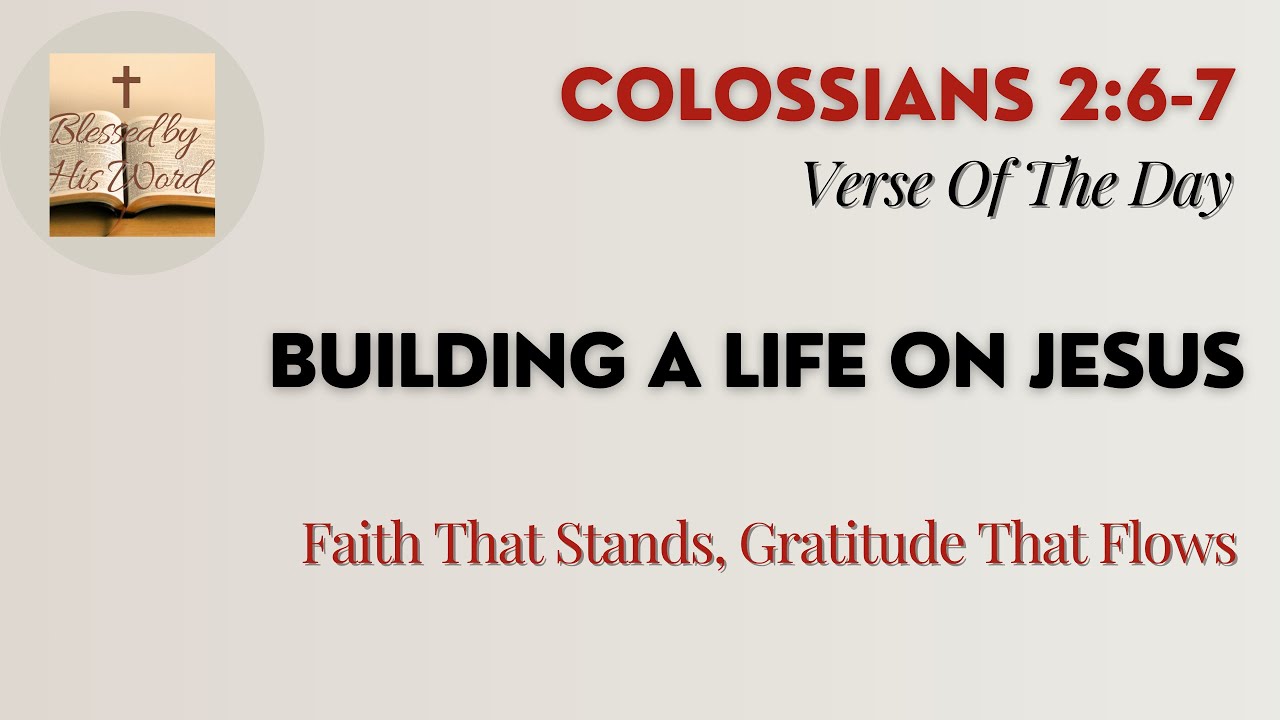 Bible Verse Of The Day | Colossians 2:6-7 | Building A Life On Jesus ...