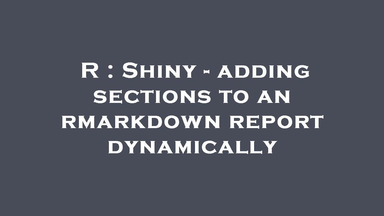 R Shiny Adding Sections To An Rmarkdown Report Dynamically Youtube