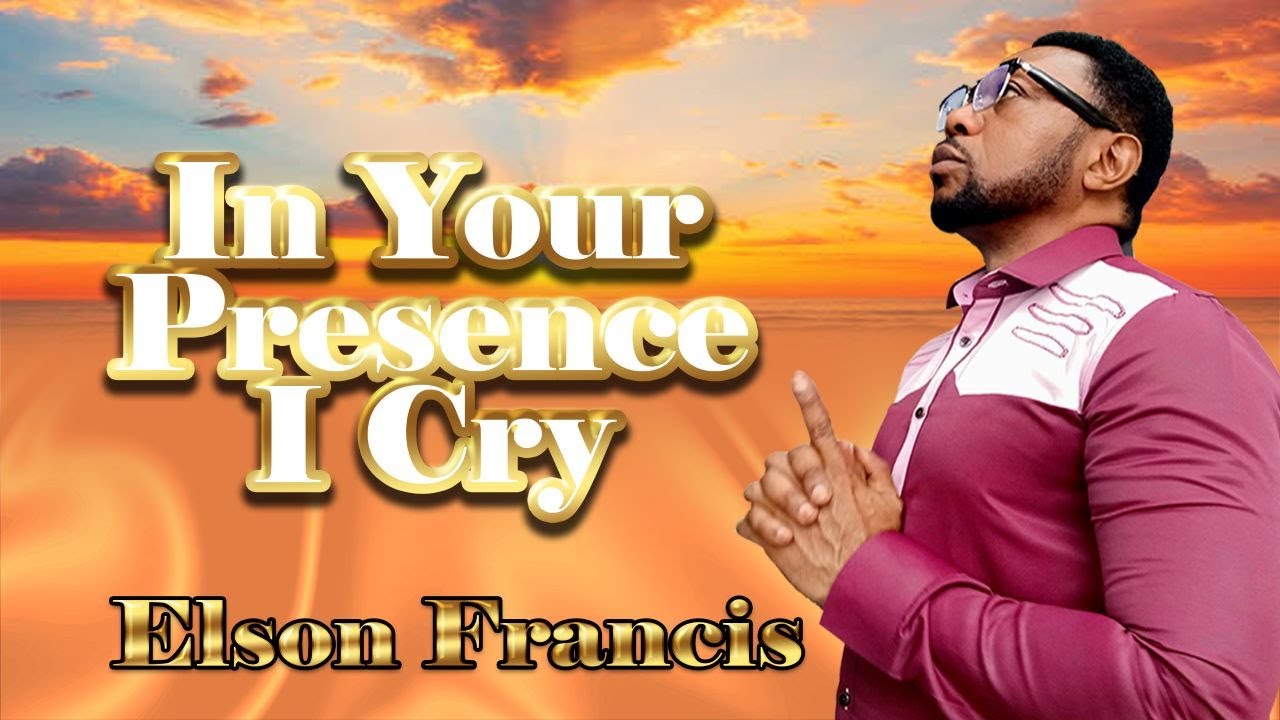 In Your Presence I cry - Official video (Elson Francis) - YouTube