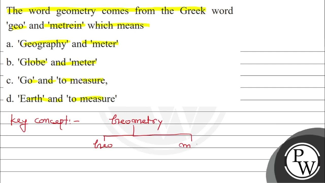 The word geometry comes from the Greek word geo and metrein which means ...
