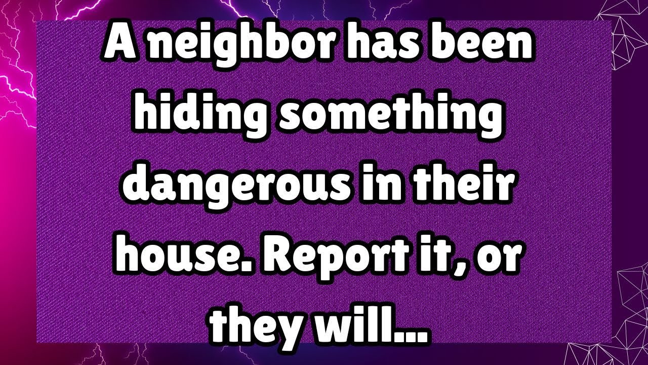 A neighbor has been hiding something dangerous in their house. Report ...