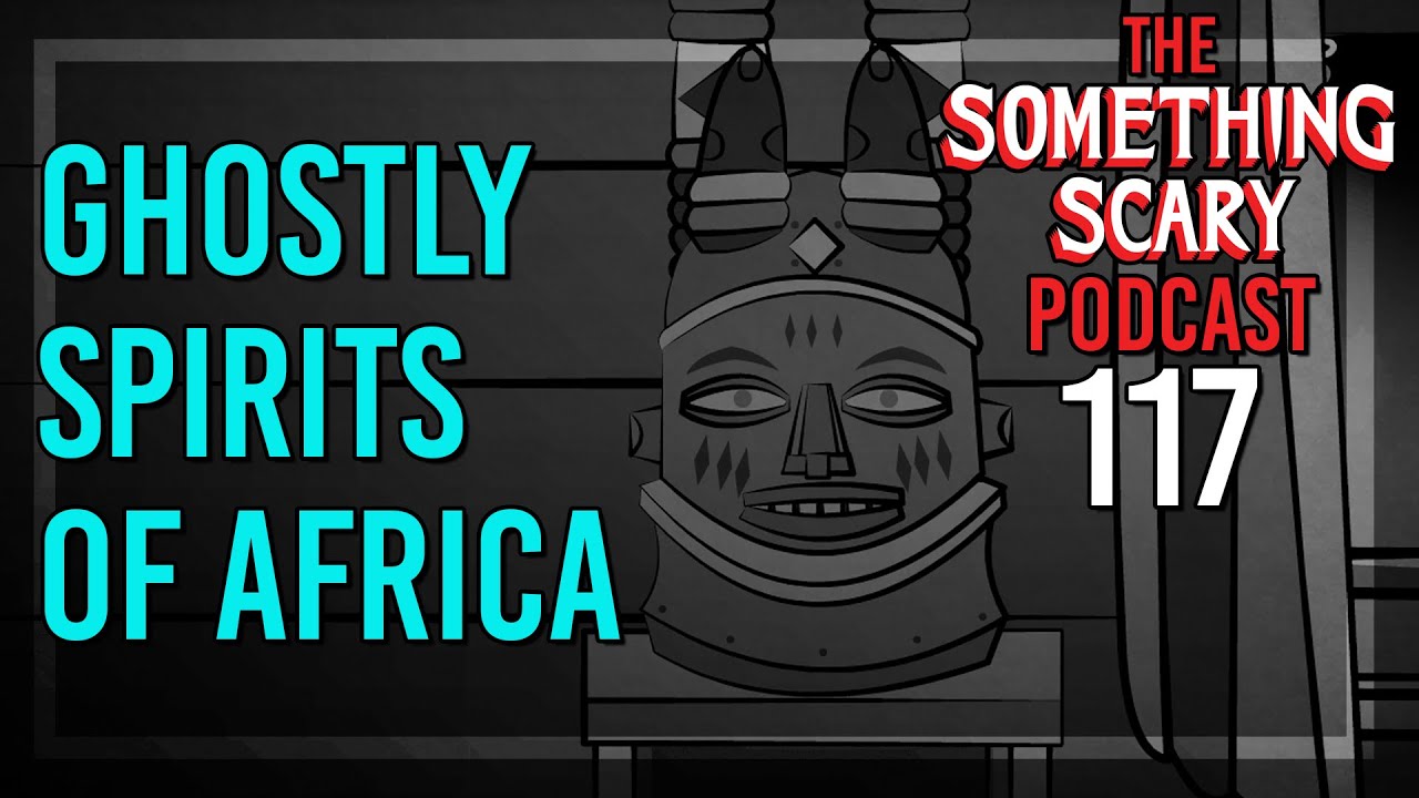 117: Ghostly Spirits of Africa - Extended Episode // The Something ...