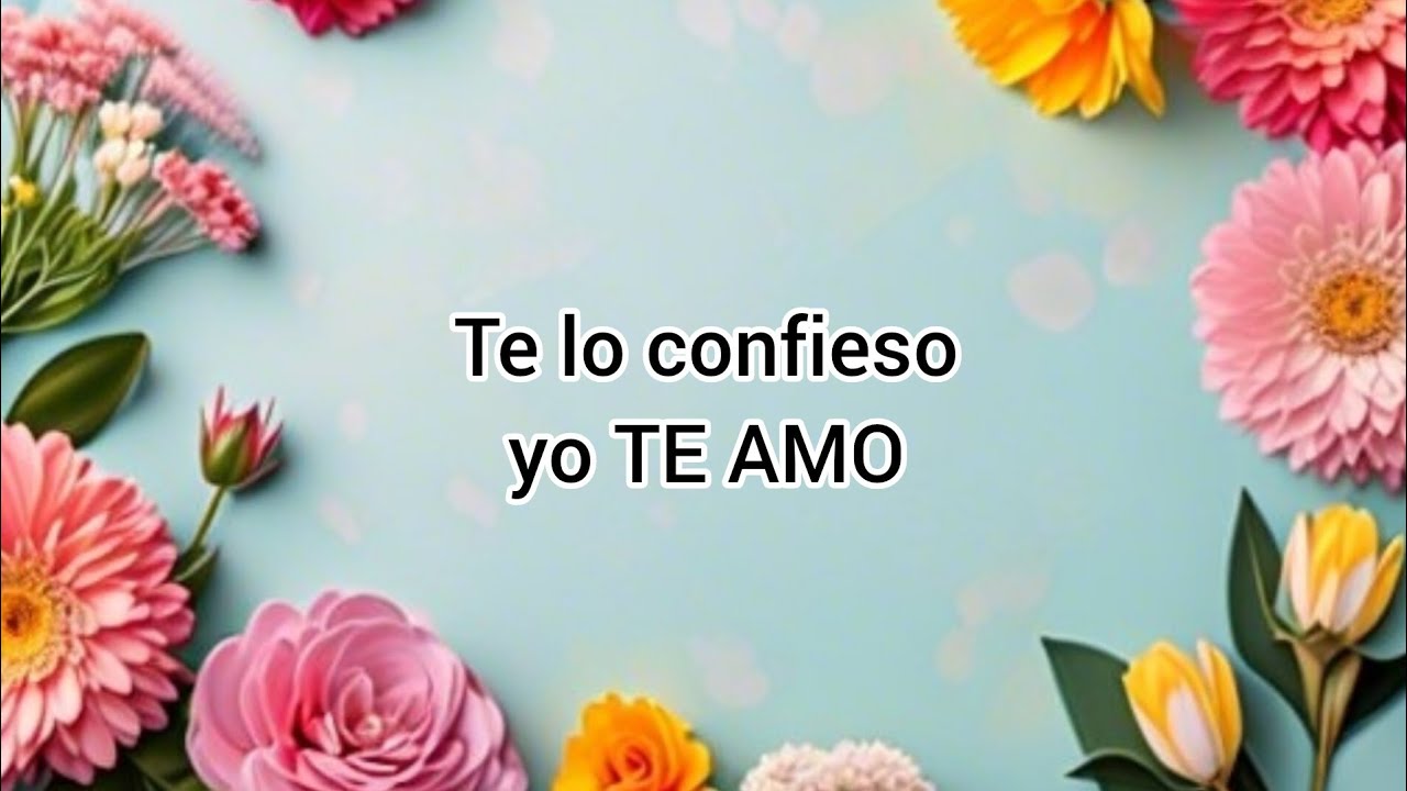 En esta canción te lo confieso YO TE AMO - YouTube