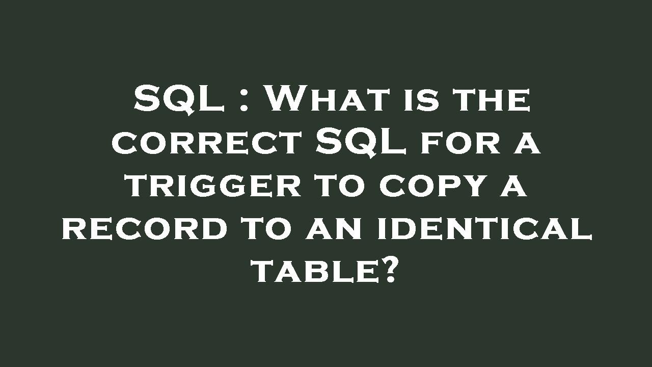 Sql What Is The Correct Sql For A Trigger To Copy A Record To An Identical Table Youtube
