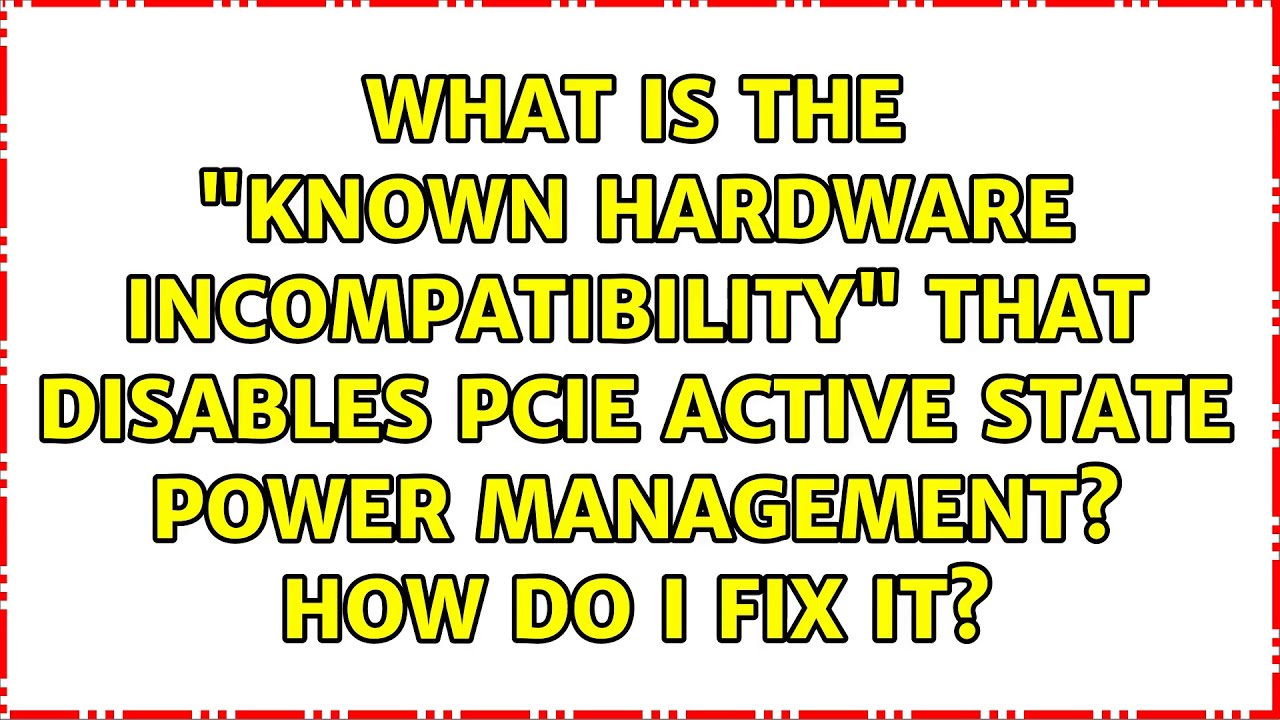 What is the "known hardware incompatibility" that disables PCIe Active ...