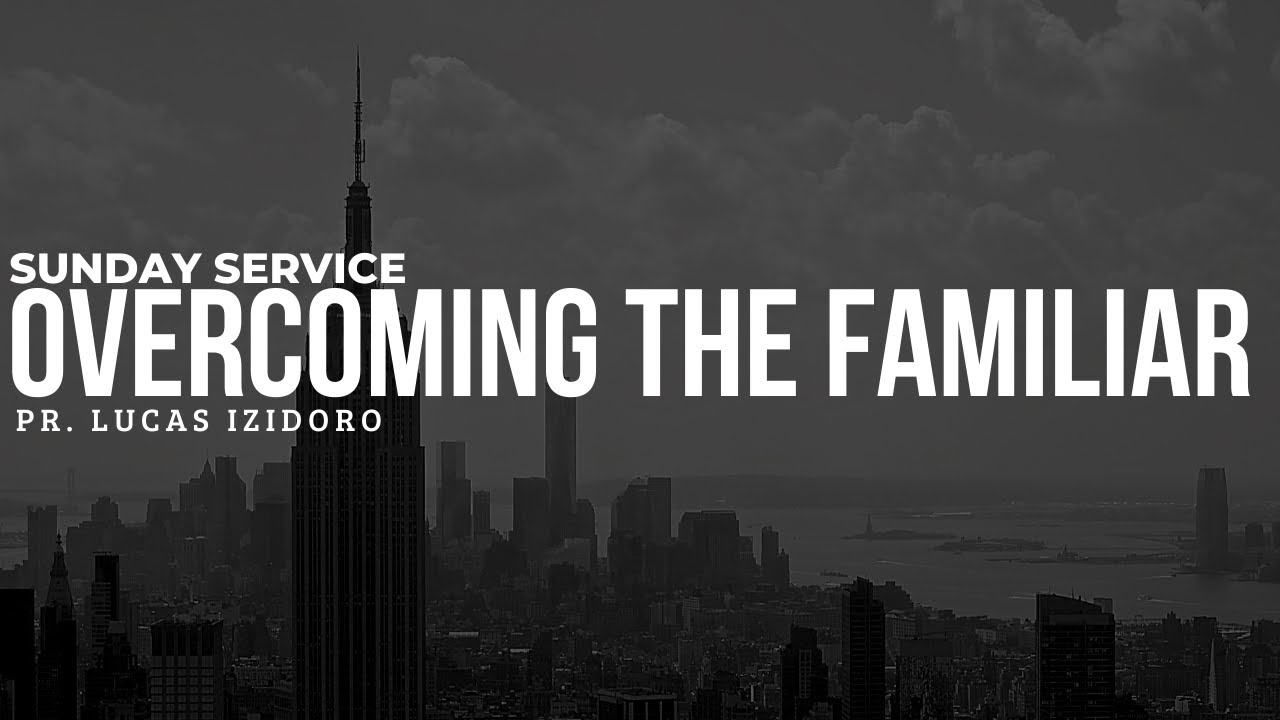 SUNDAY SERVICE | OVERCOMING THE FAMILIAR - YouTube