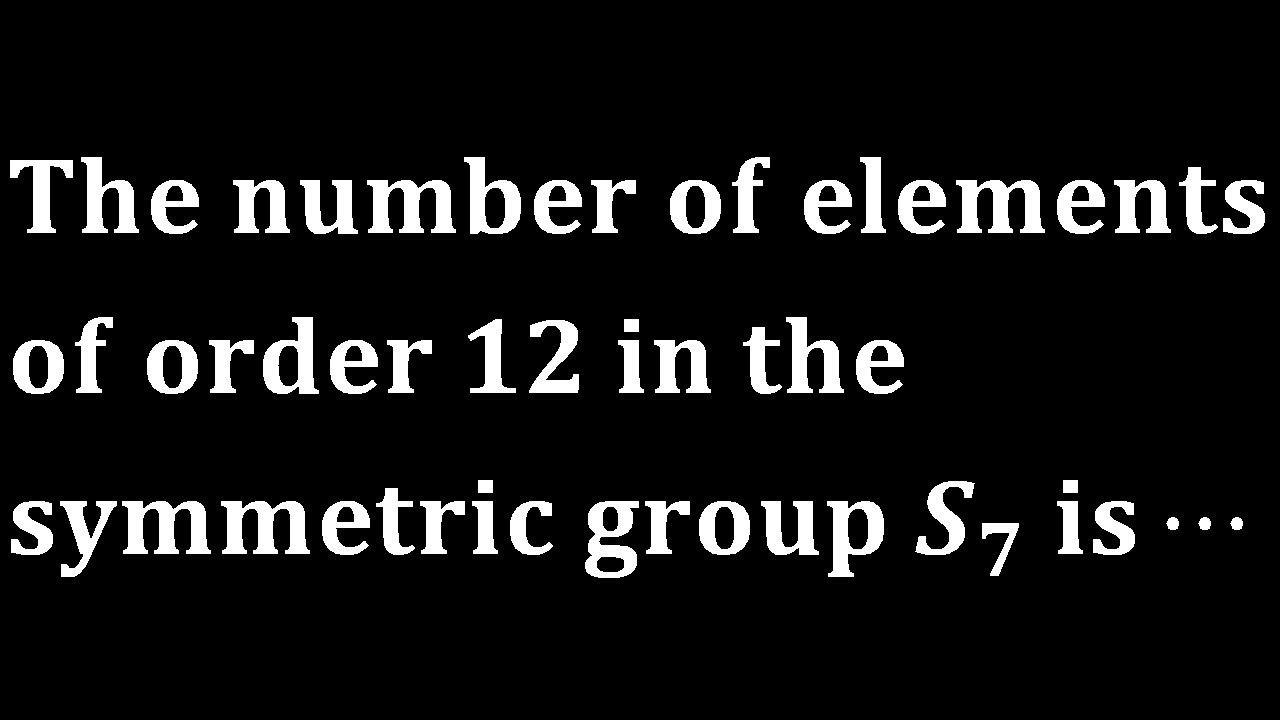 mcq 27 number of elements of order 12 in s7 iit jam 2022 group theory ...