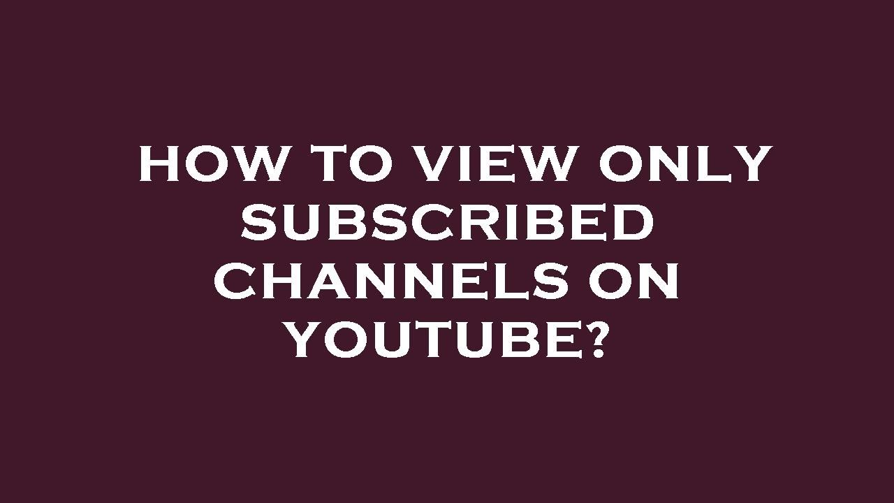 How to view only subscribed channels on youtube? - YouTube