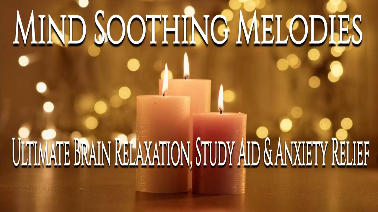 Mind Soothing Melodies: Ultimate Brain Relaxation, Study Aid & Anxiety ...