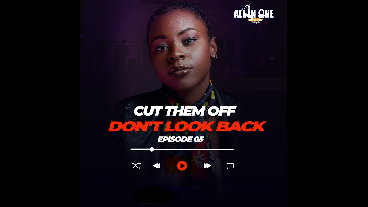 Cut Them Off and Don't Look Back (EPISODE 5) | All in one Podcast Show ...