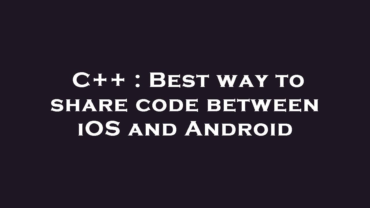 C++ : Best way to share code between iOS and Android - YouTube