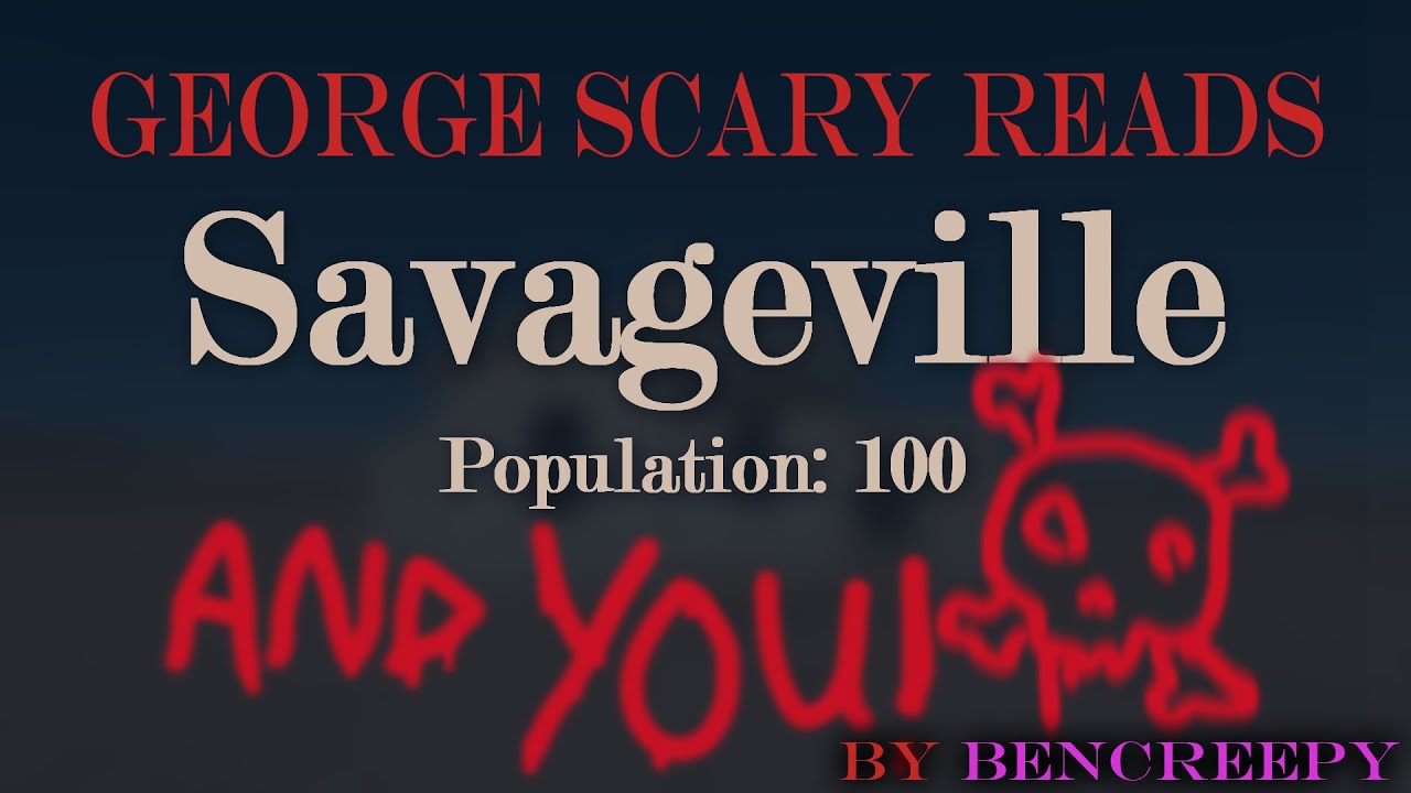 George Scary Reads | SAVAGEVILLE, POPULATION: 100 AND YOU | CreepyPasta ...