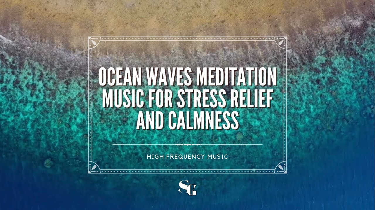 High Frequency Music - Ocean Waves Meditation Music for Stress Relief ...