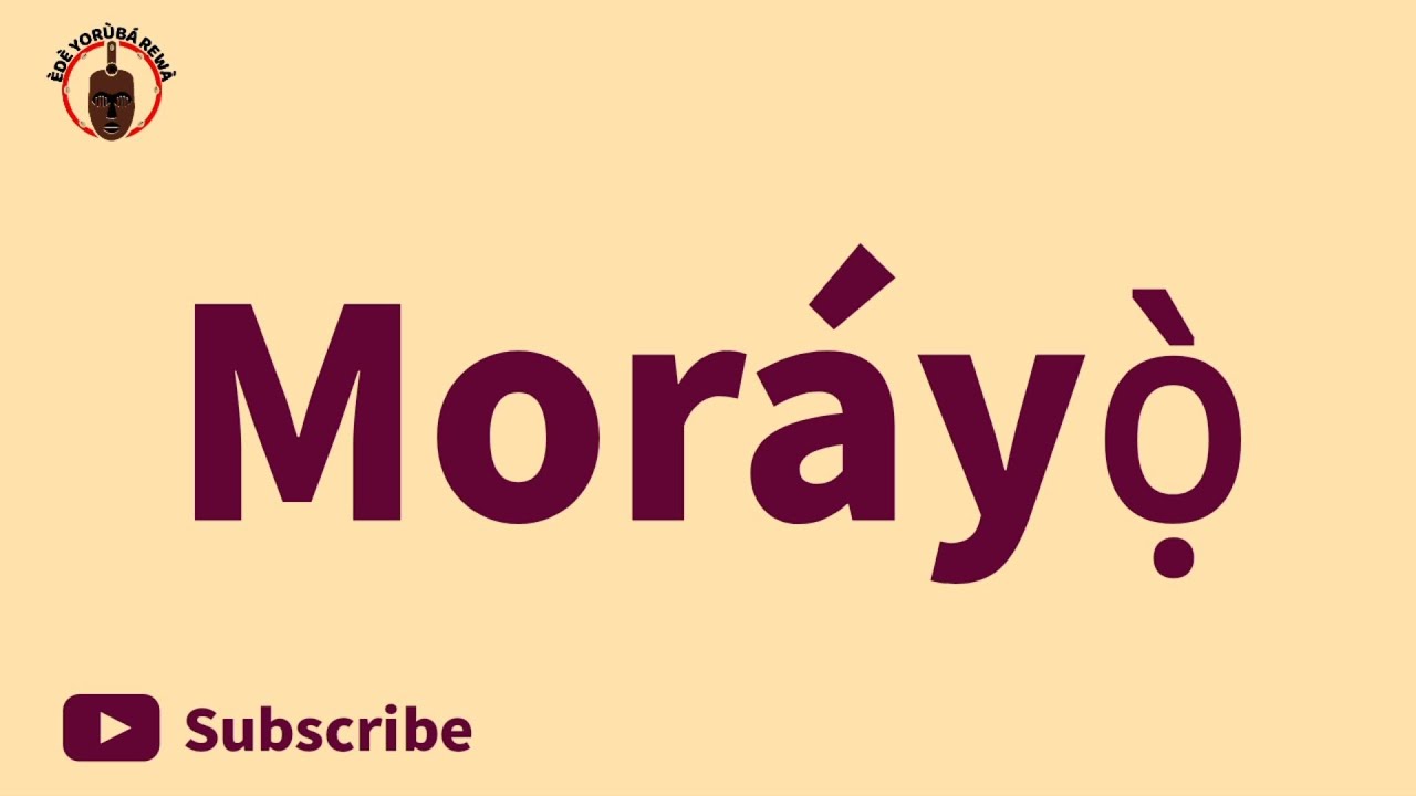 MORAYO - How To Pronounce and Write Yoruba Names | African Languages ...