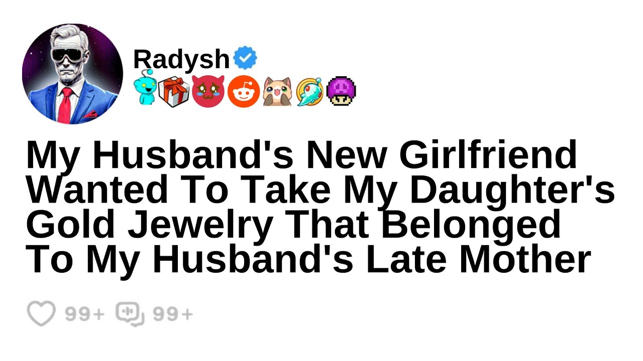 My Husband's New Girlfriend Wanted To Take My Daughter's Gold Jewelry ...