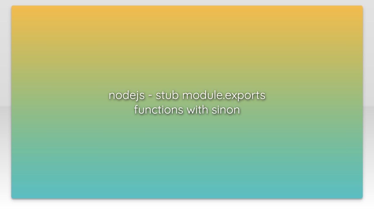 Nodejs Stub Moduleexports Functions With Sinon Youtube