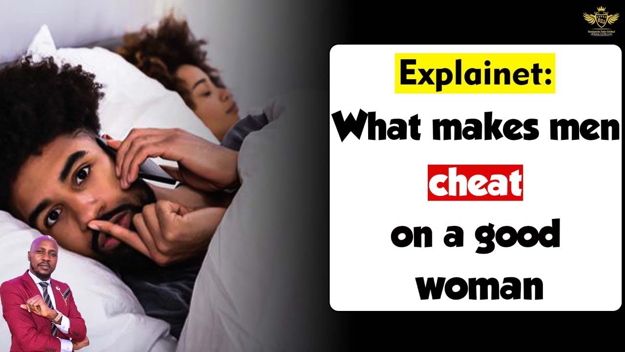 WHY MEN CHEAT EVEN WHEN THEY HAVE A GOOD WOMAN - YouTube
