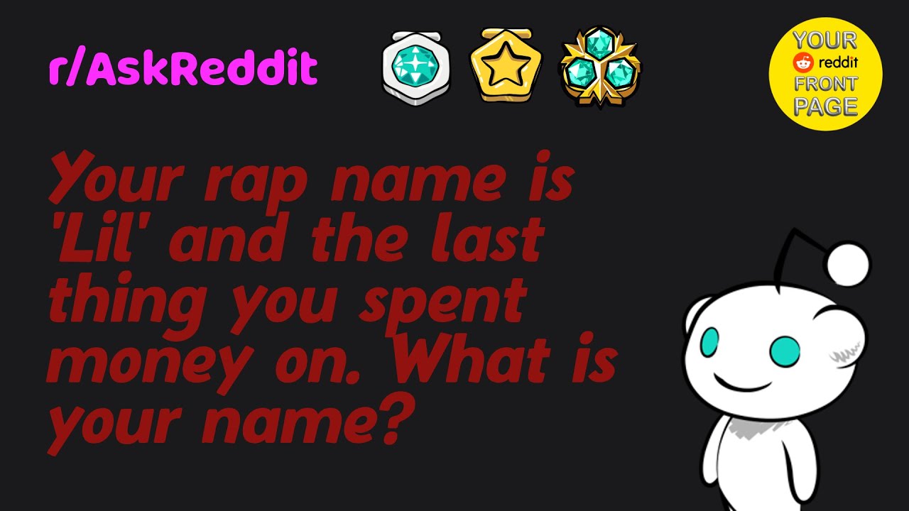 Your rap name is 'Lil' and the last thing you spent money on. What is ...