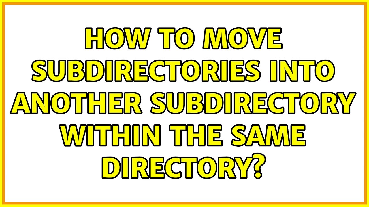How To Move Subdirectories Into Another Subdirectory Within The Same How To Move Subdirectories Into Another Subdirectory Within The Same