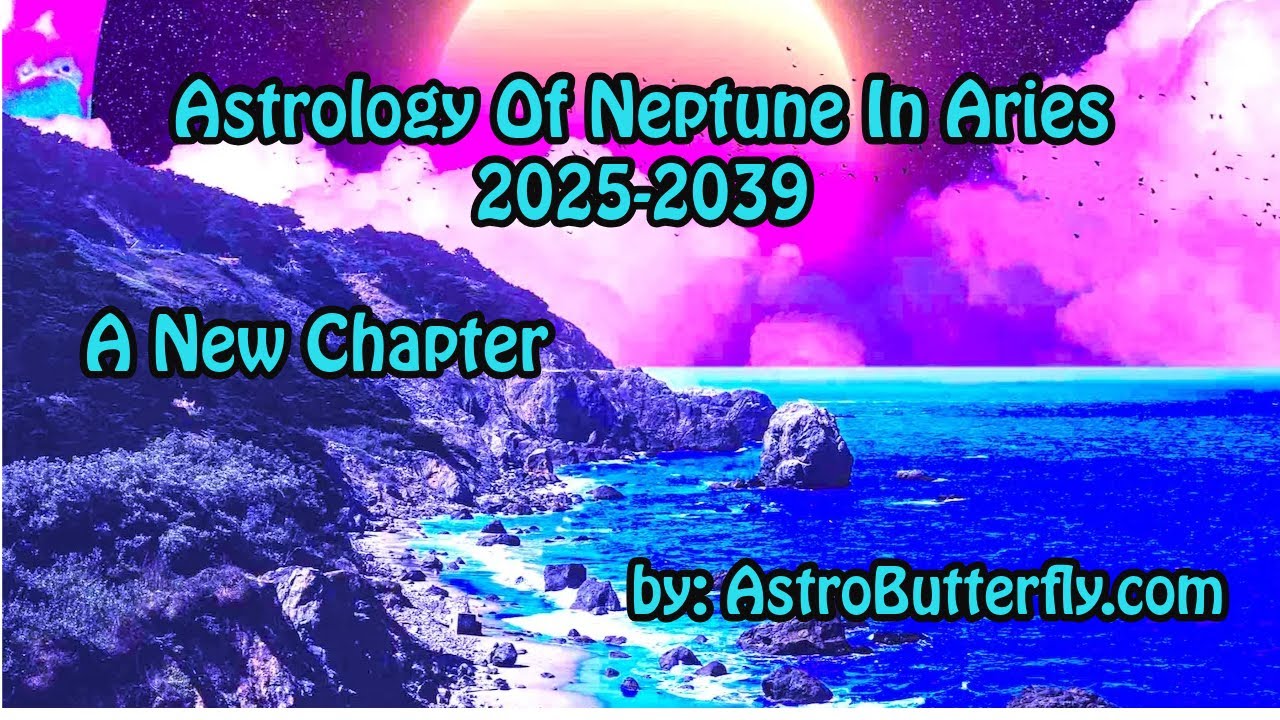 Astrology Of Neptune In Aries – 2025 2039 – A New Chapter by AstroButterfly com - YouTube