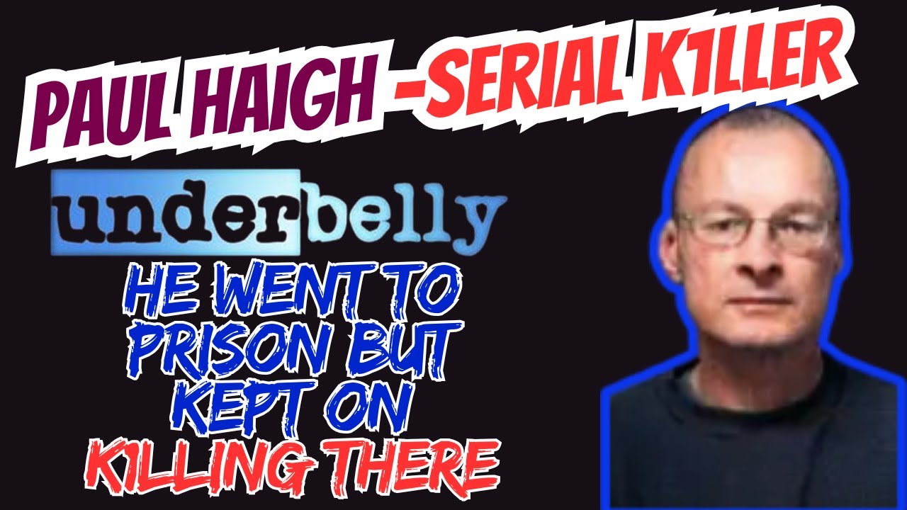 UNDERBELLYS MOST FEARED...PAUL HAIGH/SERIAL K1LLER #jail #crime #prison ...
