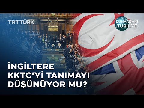 İngiltere KKTC'yi Tanımayı Düşünüyor mu? | Dünyadaki Türkiye