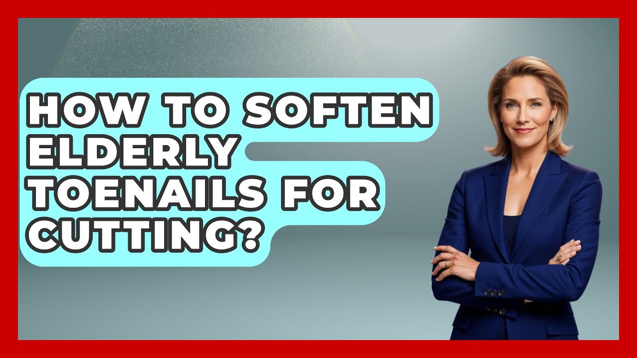 How To Soften Elderly Toenails For Cutting? - Elder Care Support ...