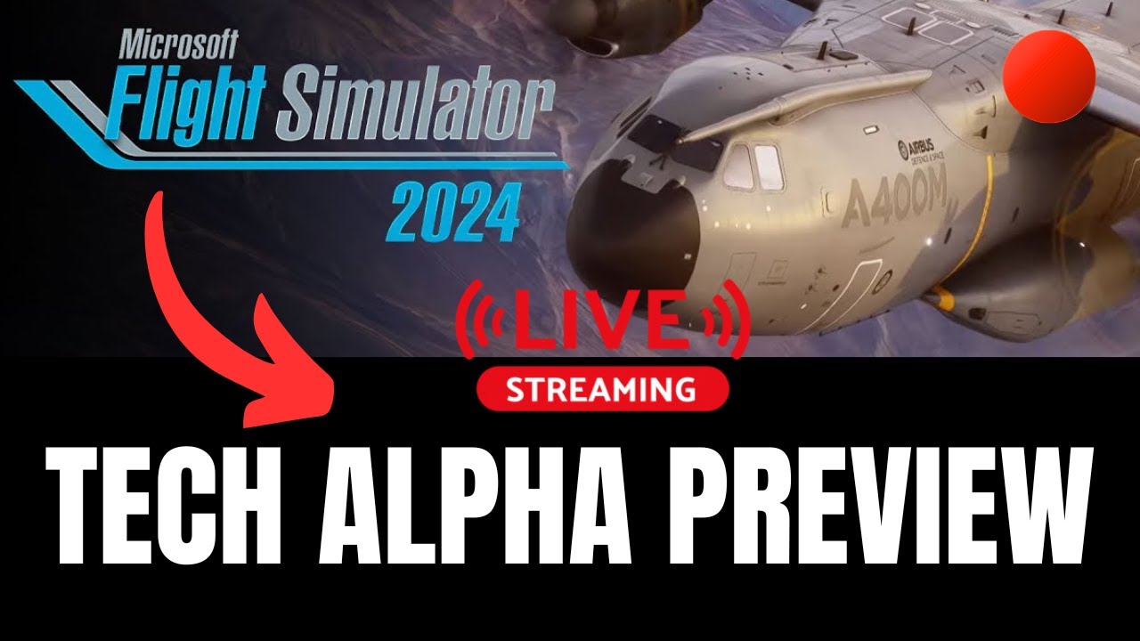 🔴[ LIVE ] - MSFS 2024 | TECH ALPHA PREVIEW [ Microsoft Flight Simulator ...