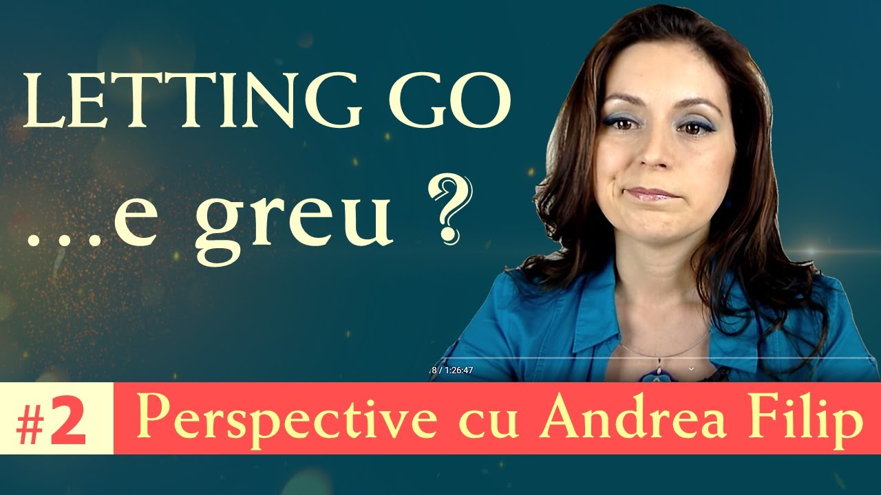LETTING GO ... e greu? | Perspective cu Andrea Filip ep. 2 - YouTube