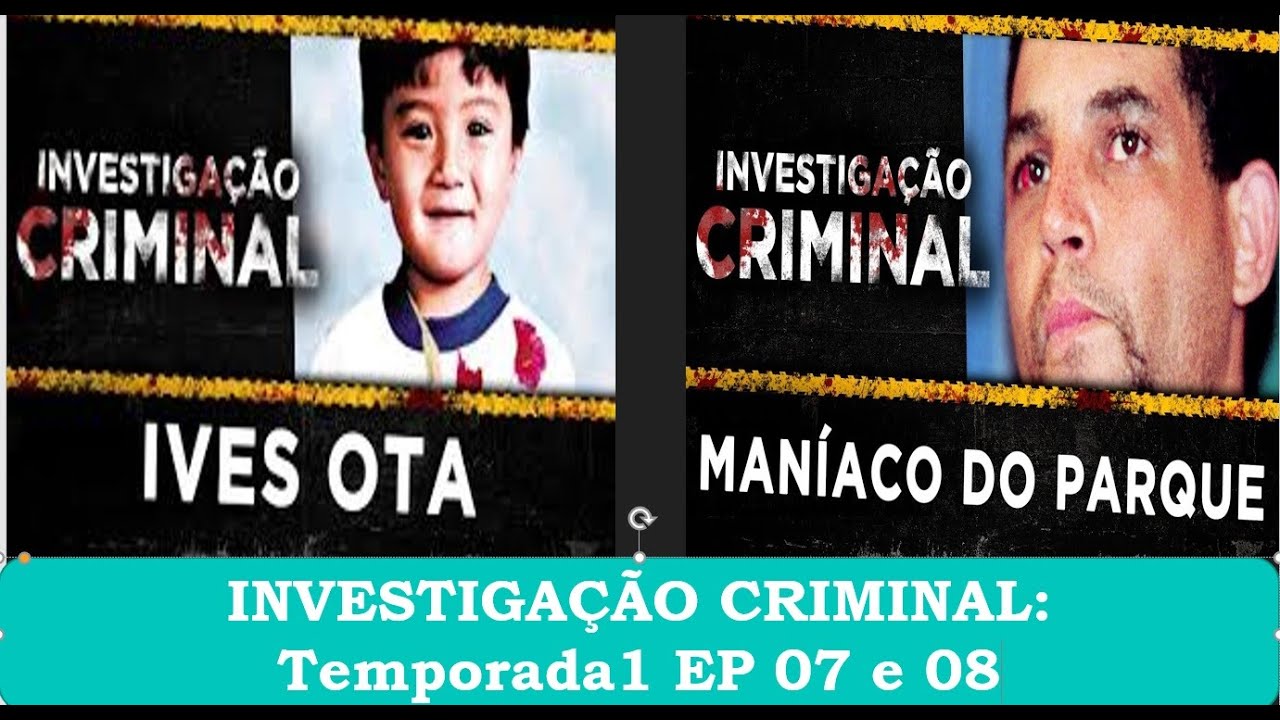 InvestigaÇÃo Criminal Ives Ota E ManÍaco Do Parque 🎬 Ep 7 E 8