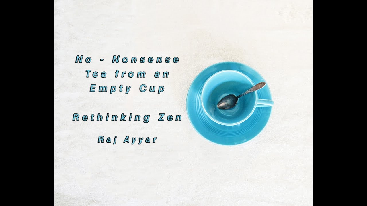 No nonsense tea from an empty cup Rethinking Zen with Raj Ayyar - YouTube