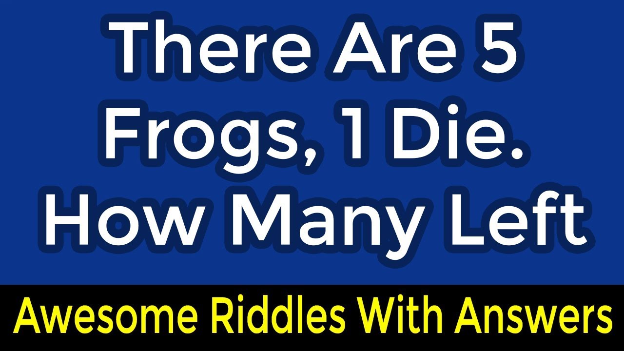 There Are 5 Frogs, 1 Die. How Many Left || Awesome Riddles With Answers ...