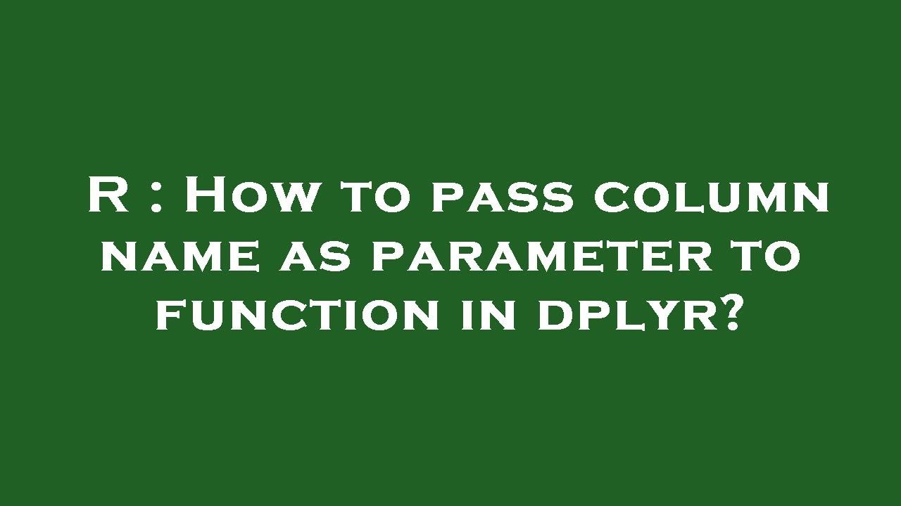 R How To Pass Column Name As Parameter To Function In Dplyr YouTube r-how-to-pass-column-name-as-parameter-to-function-in-dplyr-youtube