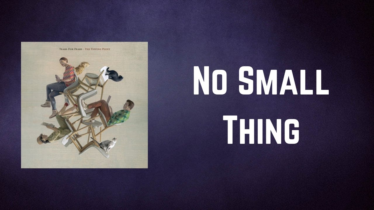 Tears For Fears - No Small Thing (Lyrics) - YouTube
