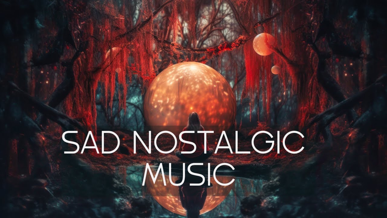 Sad Nostalgic Music: Emotional and Reflective Melodies for Soulful ...