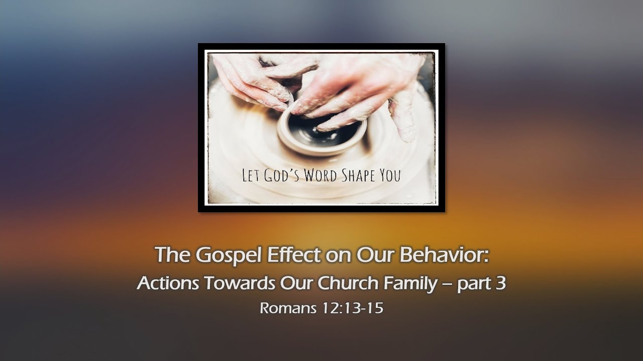 The Gospel Effect on Our Behavior: Actions Towards Our Church family Pt ...