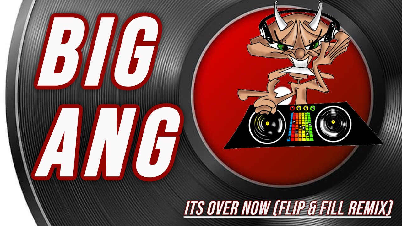 Big Ang | Its Over Now (Flip & Fill Remix) - YouTube