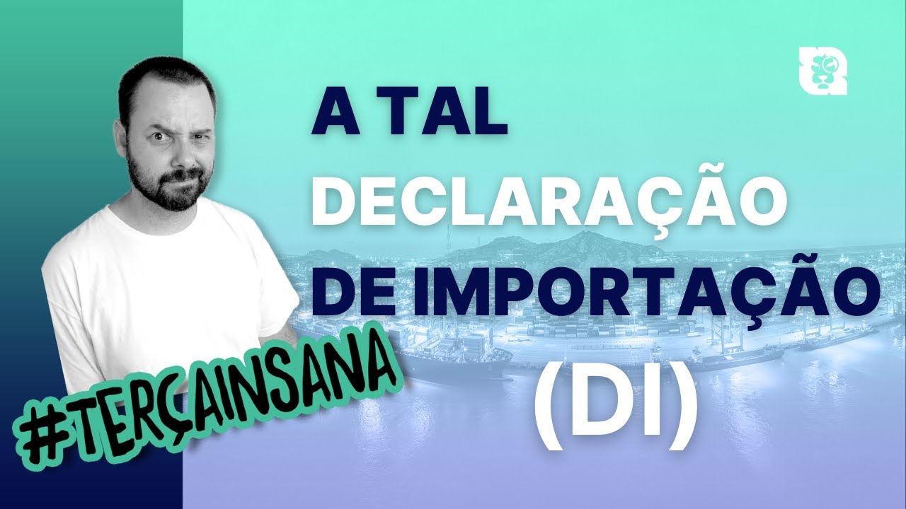 #IMPORTAÇÃO - A TAL DECLARAÇÃO DE IMPORTAÇÃO (DI) - YouTube